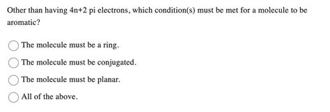 answered other than having 4n 2 pi electrons … bartleby