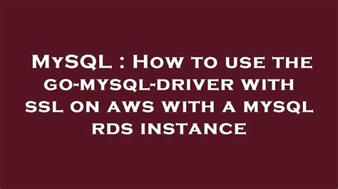 Mysql How To Use The Go Mysql Driver With Ssl On Aws With A Mysql Rds
