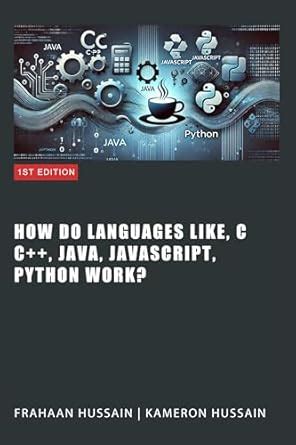 Inside The Code Unraveling How Languages Like C C Java JavaScript And Python Work EBook
