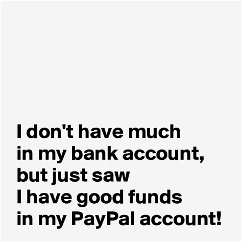 I Dont Have Much In My Bank Account But Just Saw I Have Good Funds In