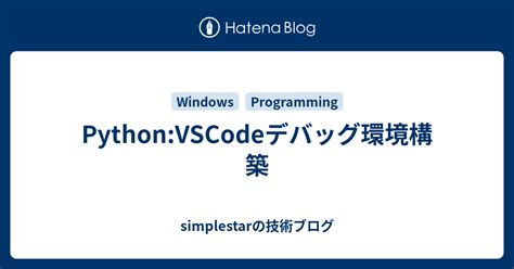 Pythonvscodeデバッグ環境構築 Simplestarの技術ブログ