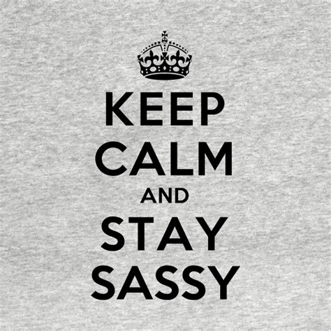 Keep Calm And Stay Sassy Sassy Lady T Shirt Teepublic