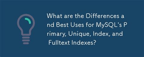 What Are The Differences And Best Uses For Mysqls Primary Unique Index And Fulltext Indexes