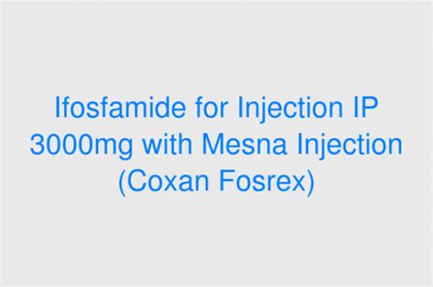 Ifosfamide For Injection Ip 3000mg With Mesna Injection