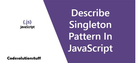Describe Singleton Pattern In Javascript By Codesolutionstuff Medium