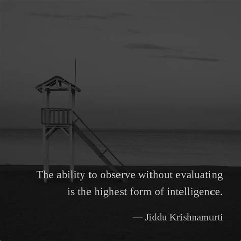 The Ability To Observe Without Evaluating Is The Highest Form Of