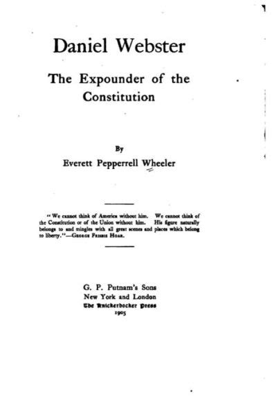 Daniel Webster The Expounder Of The Constitution By Everett Pepperrell Wheeler Paperback