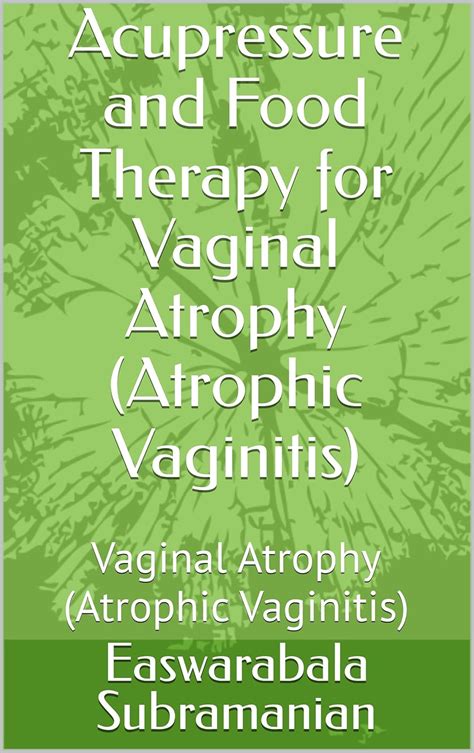 Acupressure And Food Therapy For Vaginal Atrophy Atrophic Vaginitis Vaginal Atrophy Atrophic