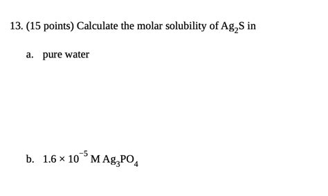 Solved 13 15 Points Calculate The Molar Solubility Of Ag2s In Pure