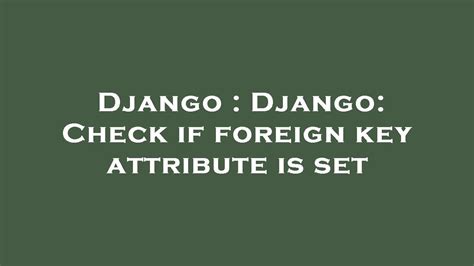 Django Django Check If Foreign Key Attribute Is Set Youtube