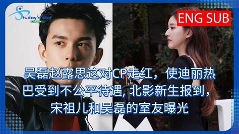 吴磊赵露思这对cp走红，使迪丽热巴受到不公平待遇 北影新生报到，宋祖儿和吴磊的室友曝光 Youtube