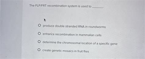 Solved The Flpfrt Recombination System Is Used To Produce