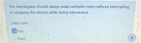 solved the investigator should always make verbatim notes