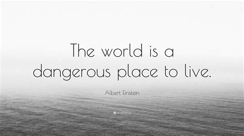 Albert Einstein Quote The World Is A Dangerous Place To Live”