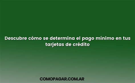 Descubre cómo se determina el pago mínimo en tus tarjetas de crédito Cómo Pagar