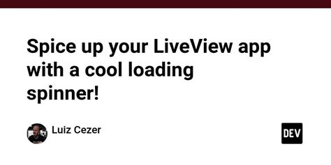 Spice Up Your Liveview App With A Cool Loading Spinner Rdevto