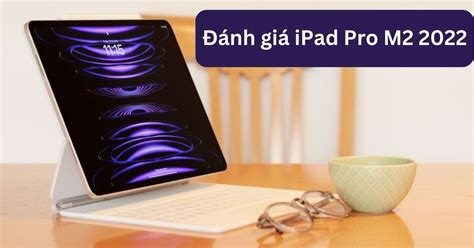 Đánh Giá Ipad Pro M2 2022 Review Chân Thực Nhất Từ A đến Z