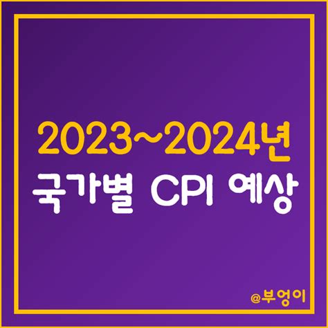 한국 및 세계 국가별 소비자 물가지수 예상치 2023년 및 2024년 한국 미국 중국 유로존 경제 지표 Cpi 인플레이션 물가상승 전망 네이버 블로그