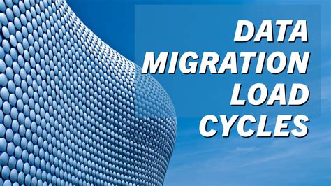 Data Migration Load Cycles How To Plan And Manage Them To Reduce Risk