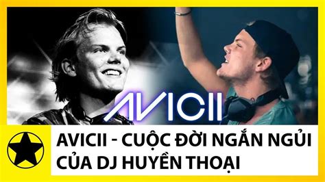Người Nổi Tiếng Avicii Cuộc Đời Ngắn Ngủi Của Dj Huyền Thoại 2025