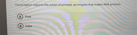 Solved Transcription Requires The Action Of Primase An
