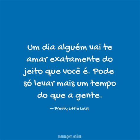 Frases De Amor E Tempo Um Dia Alguém Vai Te Amar Exatamente Do Jeito