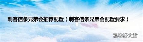 刺客信条兄弟会配置要求 刺客信条兄弟会推荐配置 易坊