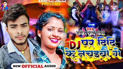 Dj पर धूम मचाने बाला Gana Anoj Lal Yadav Ka Dj पर दीदी के नचइबौ