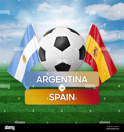 Argentina Vs Spain National Teams Soccer Football Match Competition