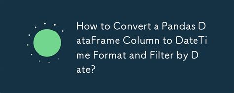 How To Convert A Pandas Dataframe Column To Datetime Format And Filter By Date Python Tutorial