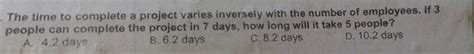 Solved The Time To Complete A Project Varies Inversely With The Number Of Employees If 3