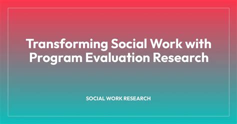 Transforming Social Work With Program Evaluation Research • Social Work