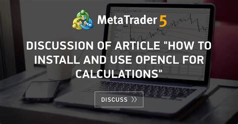 Discussion Of Article How To Install And Use Opencl For Calculations Expert Advisor