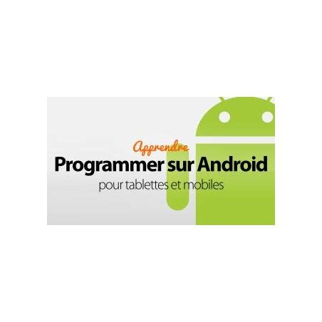 Apprendre Programmer Sur Android Pour Tablettes Et Mobiles