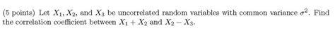 Solved 5 Points Let X1 X2 And X3 Be Uncorrelated Random
