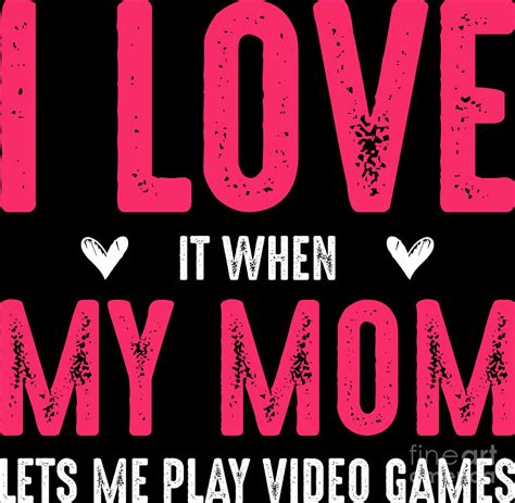 I Love It When My Mom Lets Me Play Video Games Son Digital Art By