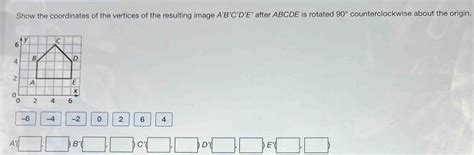 Show The Coordinates Of The Vertices Of The Resulting Image A B C D E After ABCDE Is Rota Math