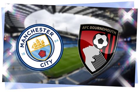 Man City Vs Bournemouth Prediction Kick Off Time Tv Live Stream