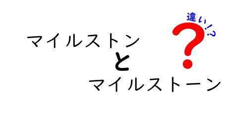 マイルストンとマイルストーンの違いを簡単に解説！あなたはどっちを使う？