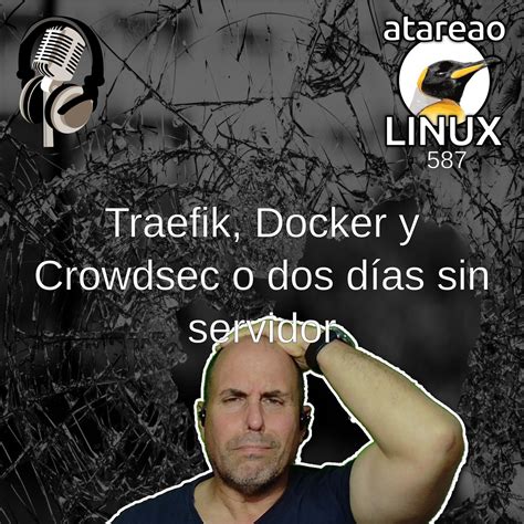 Ata 587 Traefik Docker Y Crowdsec O Dos Días Sin Servidor Listen Notes