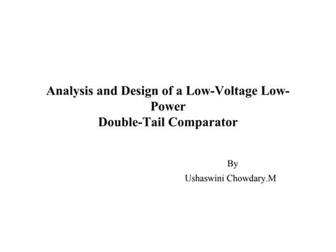 Analysis And Design Of A Low Voltage And Low Power Double Tail Comparator Ppt