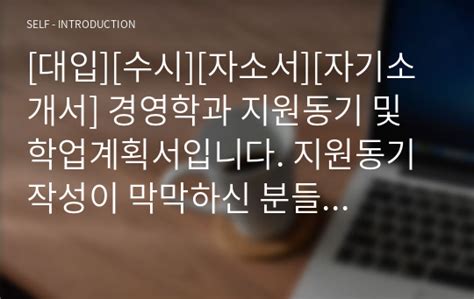 대입 수시 자소서 자기소개서 경영학과 지원동기 및 학업계획서입니다 지원동기 작성이 막막하신 분들은 꼭 본 작품을