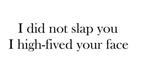 I Did Not Slap You I High Fived Your Face By Chloeshipsphan Redbubble