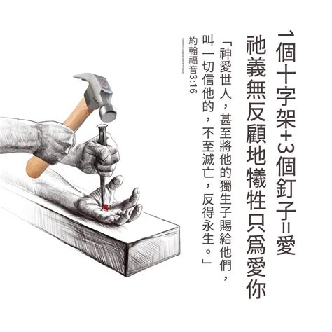 1個十字架 3個釘子 愛 祂義無反顧地犧牲只為愛你 神愛世人，甚至將他的獨生子賜給他們，叫一切信他的，不至滅亡，反得永生。 約翰福音3 16
