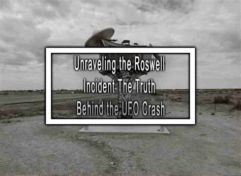 Unraveling the Roswell Incident The Truth Behind the UFO Crash
