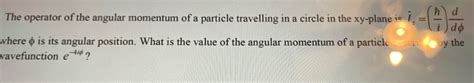 Solved The Operator Of The Angular Momentum Of A Particle Chegg Com