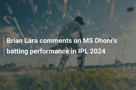 Brian Lara Comments On Ms Dhonis Batting Performance In Ipl 2024
