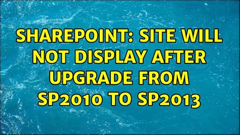 Sharepoint Site Will Not Display After Upgrade From Sp2010 To Sp2013