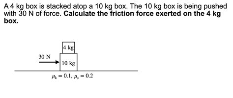 Solved A 4 Kg Box Is Stacked Atop A 10 Kg Box The 10 Kg Box