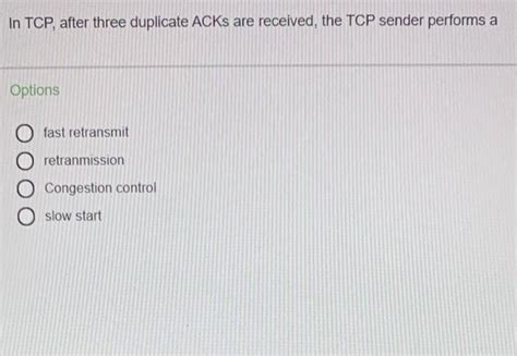 solved in tcp after three duplicate acks are received the
